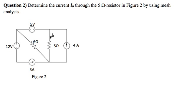 SOLVED: Question 2) Determine the current io through the 5 -resistor in Figure 2 by using mesh ...