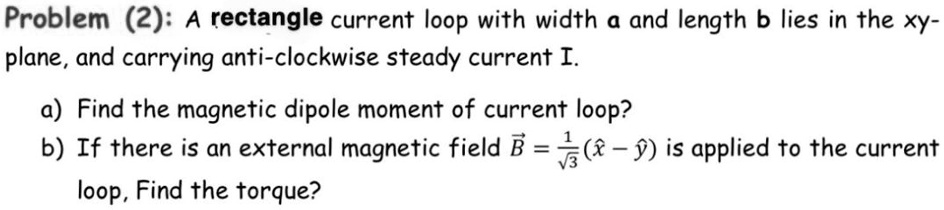 SOLVED: Problem (2): A rectangle current loop with width a and length b ...