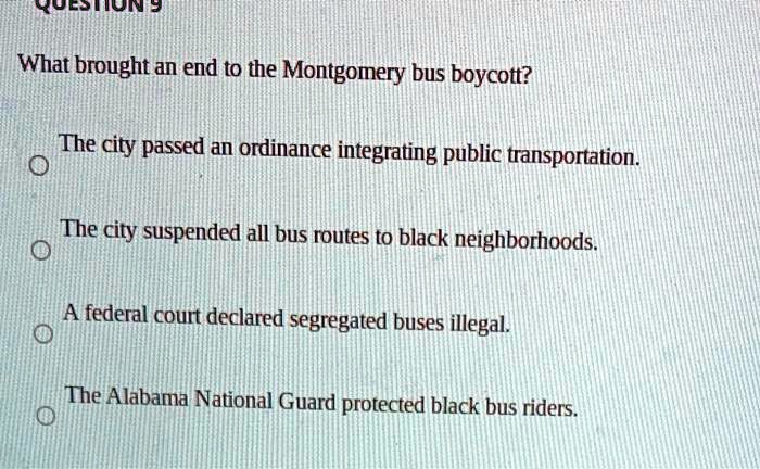 9 What brought an end to the Montgomery bus boycott? The city passed an ...