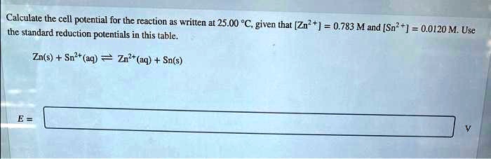 SOLVED: Calculate the cell potential for the reaction as written at 25.00C,given that [Zn+]=0 ...