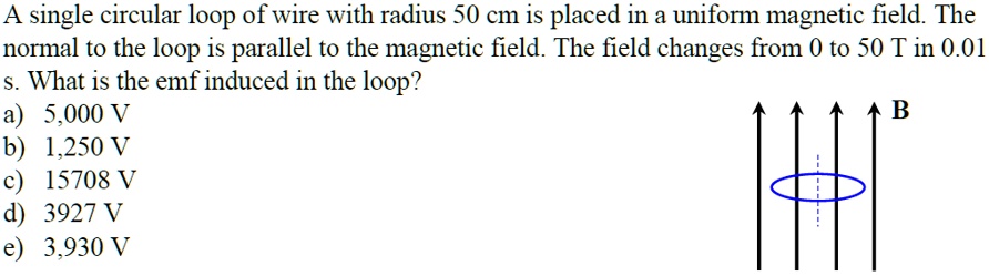 A single circular loop of wire with radius 50 cm is placed in a uniform ...
