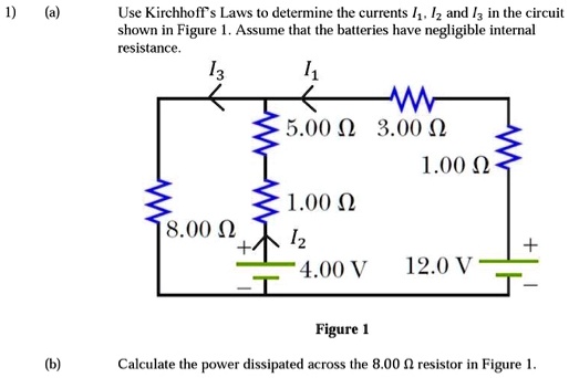 1) (a) Use Kirchhoff's Laws to determine the currents I1, I2 and I3 in the circuit shown in ...