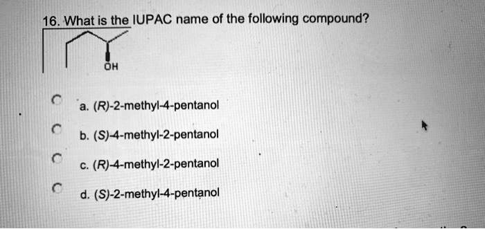 SOLVED: 16.What is the IUPAC name of the following compound? (R)-2-methyl-4-pentanol (S)-4 ...