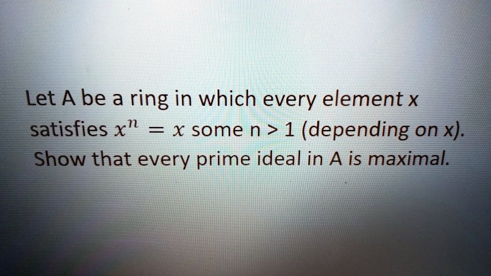 SOLVED: Let A be a ring in which every element x satisfies xn X some n > 1 (depending on x ...