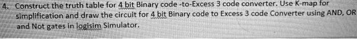 Solved Construct The Truth Table For 4 Bit Binary Code To Excess 3 Code Converter Use K Map
