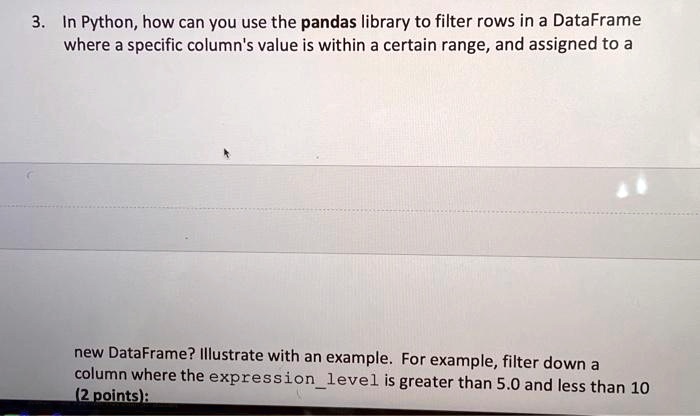 Solved 3in Pythonhow Can You Use The Pandas Library To Filter Rows In A Dataframe Where A