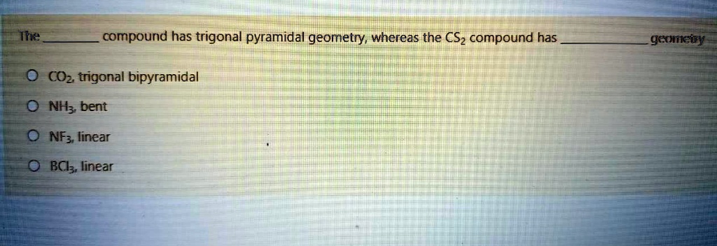SOLVED:Ane compound has trigonal pyramidal geometry whereas the CSz ...