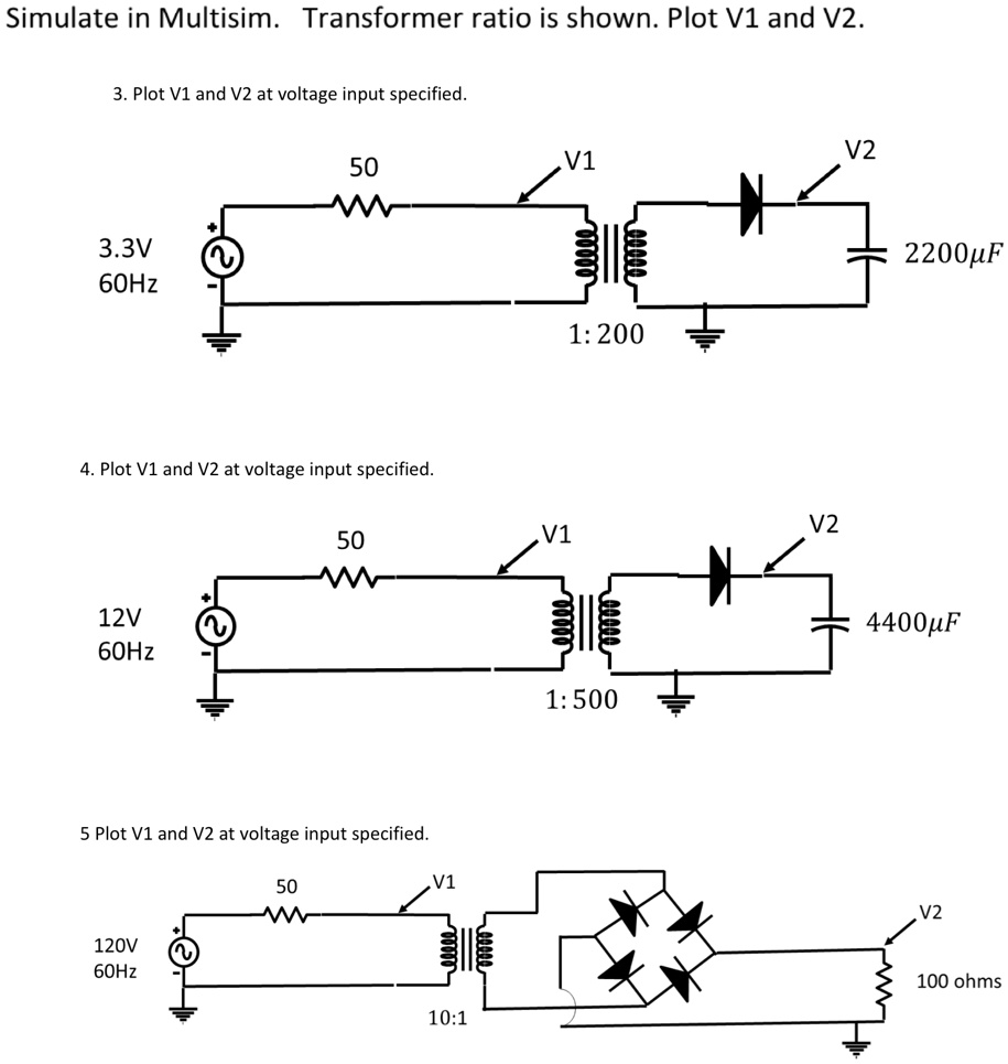 Simulate in Multisim. Transformer ratio is shown. Plot V1 and V2. 3 ...