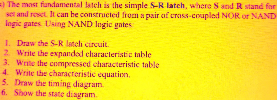 SOLVED: The most fundamental latch is the simple S-R latch, where S and ...