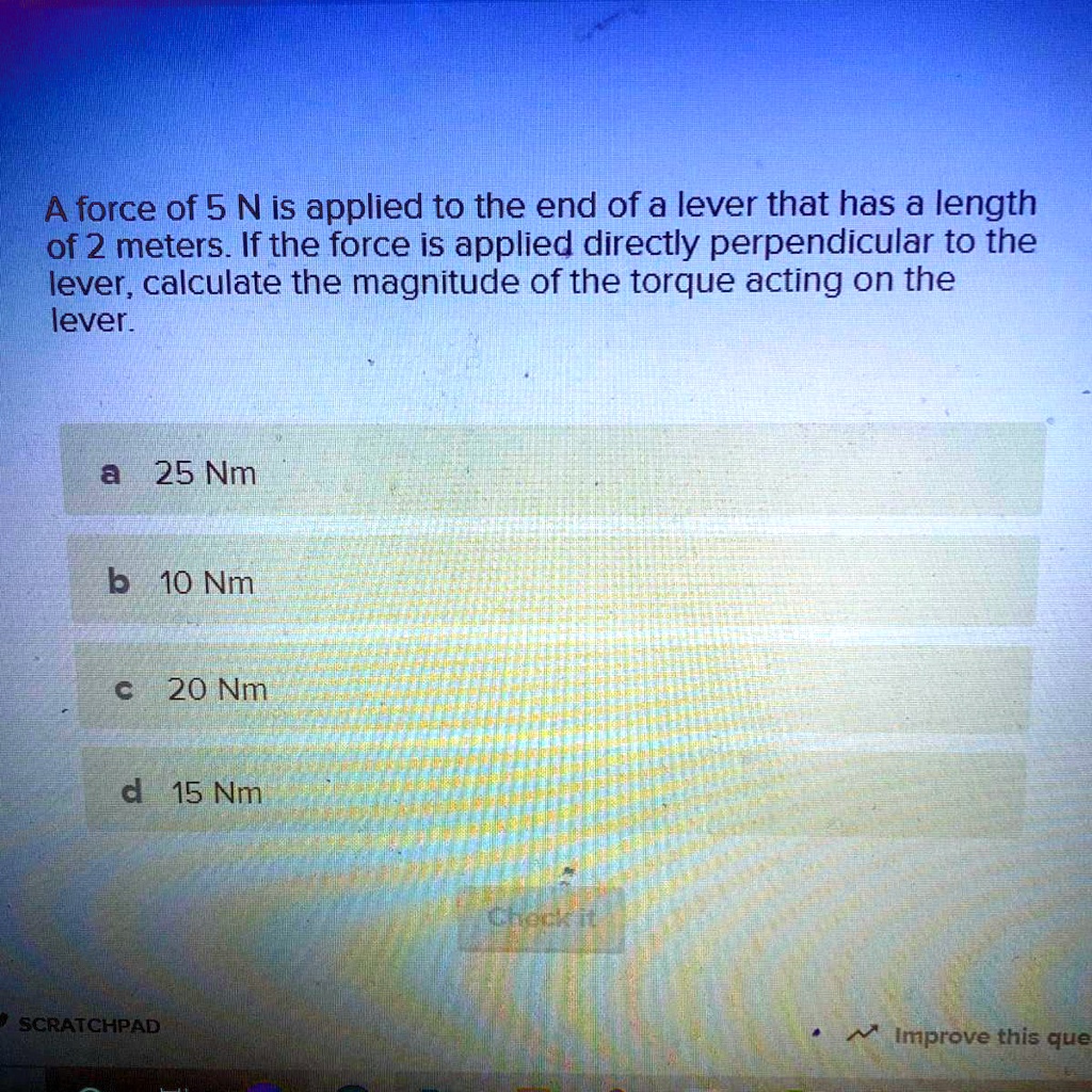 a force of 5 n is applied to the end of a lever that has a length of 2 ...