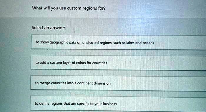 What will you use custom regions for? Select an answer: to show ...