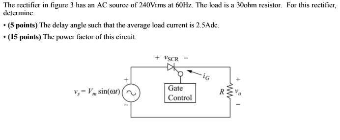SOLVED: The rectifier in figure 3 has an AC source of 240Vrms at 60Hz. The load is a 30ohm ...