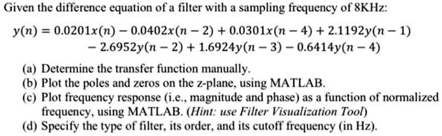 SOLVED: Given the difference equation of a filter with a sampling frequency of 8KHz a) Determine ...