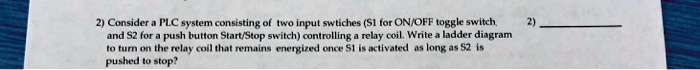 SOLVED: Consider a PLC system consisting of two input switches (S1 for ...