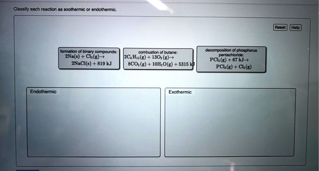 SOLVED: Classify each reaction aS exothermic or endothermic. Reset ...