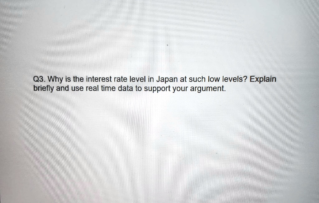 SOLVED: Q3.Why is the interest rate level in Japan at such low levels ...