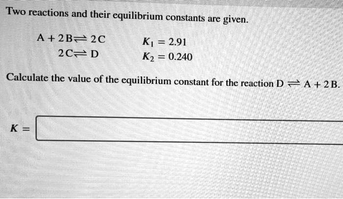 SOLVED:Two reactions and their equilibrium constants are given_ A + 2B ...