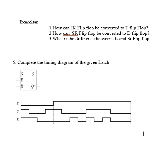 Exercise: 1.How can JK Flip flop be converted to T flip Flop? 2.How can ...