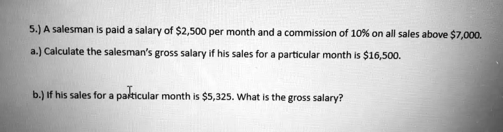 5.) A salesman is paid a salary of 2,500 per month and a commission of 10% on all sales above ...