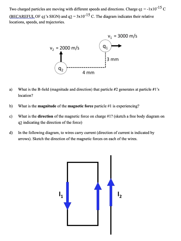 SOLVED: Two charged particles are moving with different speeds and directions. Charge q1 =-Ixlo ...