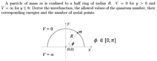 SOLVED: A particle of mass m is confined to a half ring of radius R.V =0 for > 0 and V=oo for y0 ...
