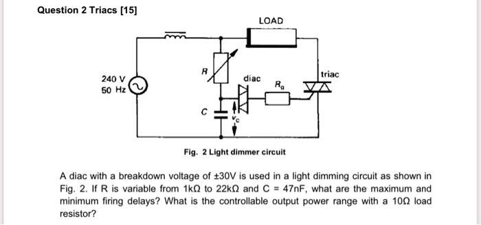 SOLVED: Question 2 Triacs [15] LOAD 240V 50 Hz diac triac R Fig. 2 ...