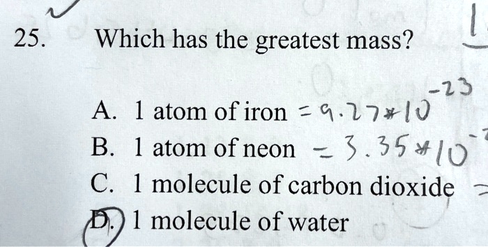 SOLVED: 25. Which has the greatest mass? -23 A 1 atom of iron = 9 27*/0 ...