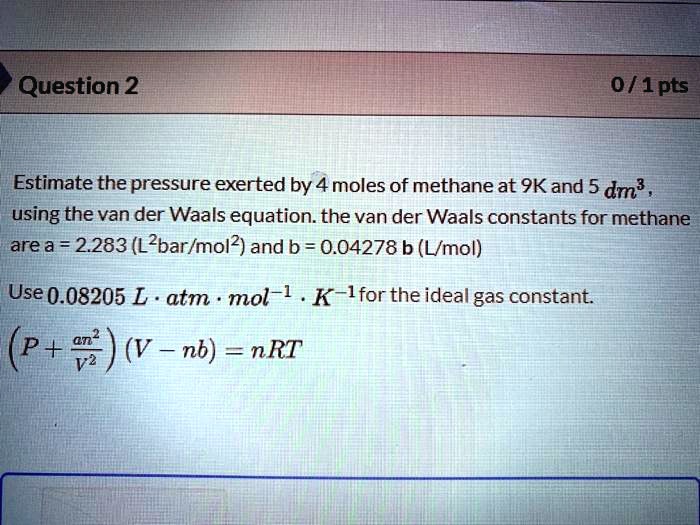 SOLVED: Question 2 0/1pts Estimate the pressure exerted by 4 moles of ... SOLVED: Question 2 0/1pts Estimate the pressure exerted by 4 moles of ...