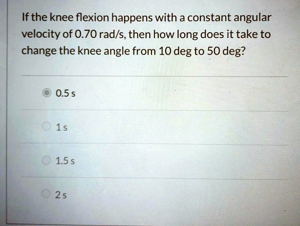if the knee flexion happens with a constant angular velocity of 070 ...