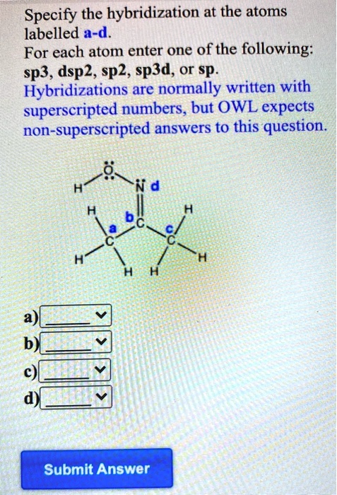 specify the hybridization at the atoms labelled a d for each atom enter ...
