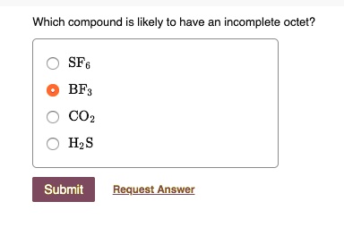 Which compound is likely to have an incomplete octet? SF 6 BF3 COz H2S ...