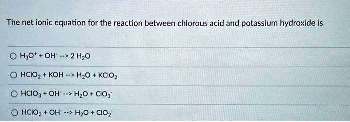 SOLVED: The net ionic equation for the reaction between chlorous acid ...