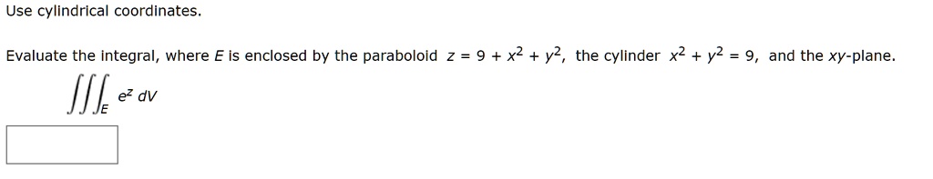 SOLVED: Use cylindrical coordinates Evaluate the integral, where E is ...