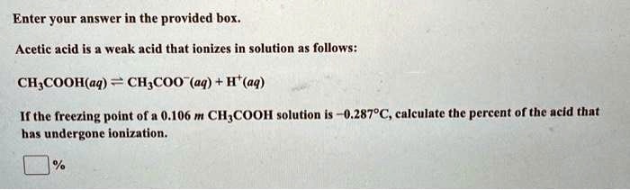 SOLVED: Acetic acid is a weak acid that ionizes in solution as follows: CH3COOH(aq) ⇌ CH3COO-(aq ...