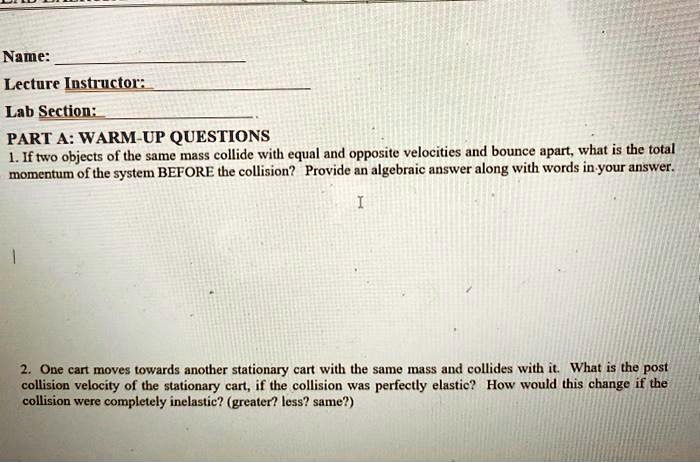 SOLVED: Name: Lecture Instructor: Lab Section; PART A: WARM-UP QUESTIONS 1. If two objects of ...