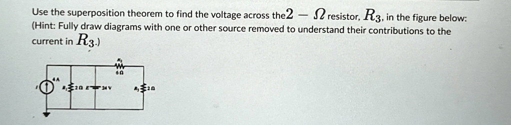 Use the superposition theorem to find the voltage across the 2 - ? resistor, R3, in the figure ...