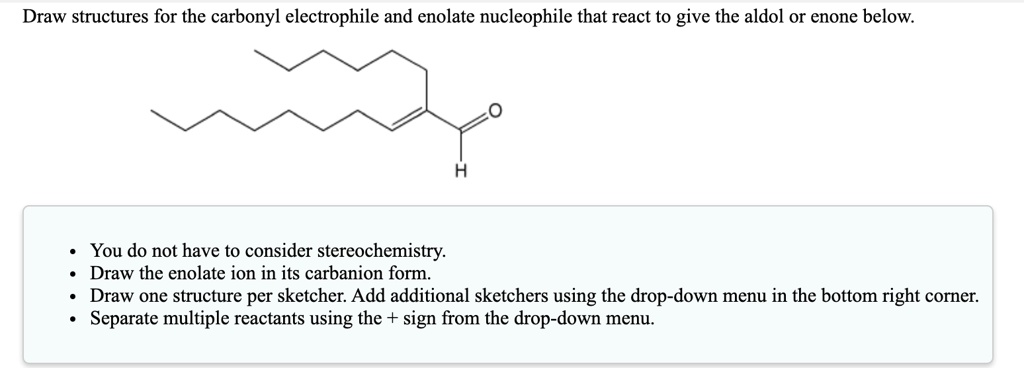 SOLVED:Draw structures for the carbonyl electrophile and enolate ...
