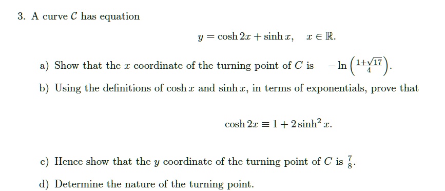 3. A curve C has equation y = cosh 2x + sinh x, x ? ?. a) Show that the ...