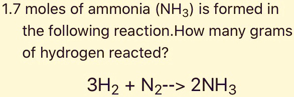 SOLVED: 1.7 moles of ammonia (NH3) is formed in the following reaction How many grams of ...