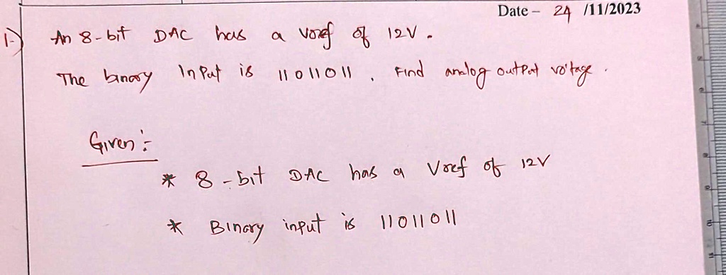 SOLVED: Date - 24/11/2023 An 8-bit DAC has a Vout of 12V. Given: An 8-bit DAC has a Vout of 12V ...