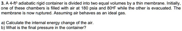 3. A 4-ft³ adiabatic rigid container is divided into two equal volumes by a thin membrane ...