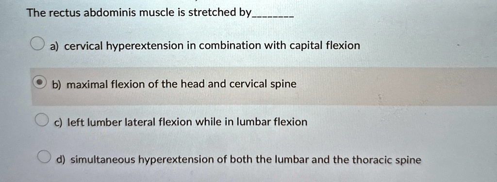 The rectus abdominis muscle is stretched by a) cervical hyperextension ...