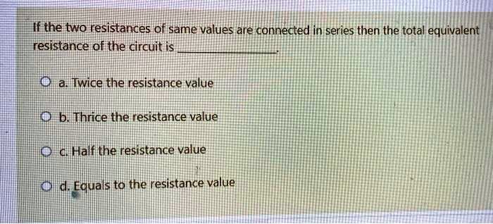 SOLVED:Ifithe two resistances of same values are connected in series ... SOLVED:Ifithe two resistances of same values are connected in series ...