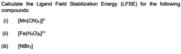 SOLVED: Calculate the Ligand Field Stabilization Energy (LFSE) for the ...