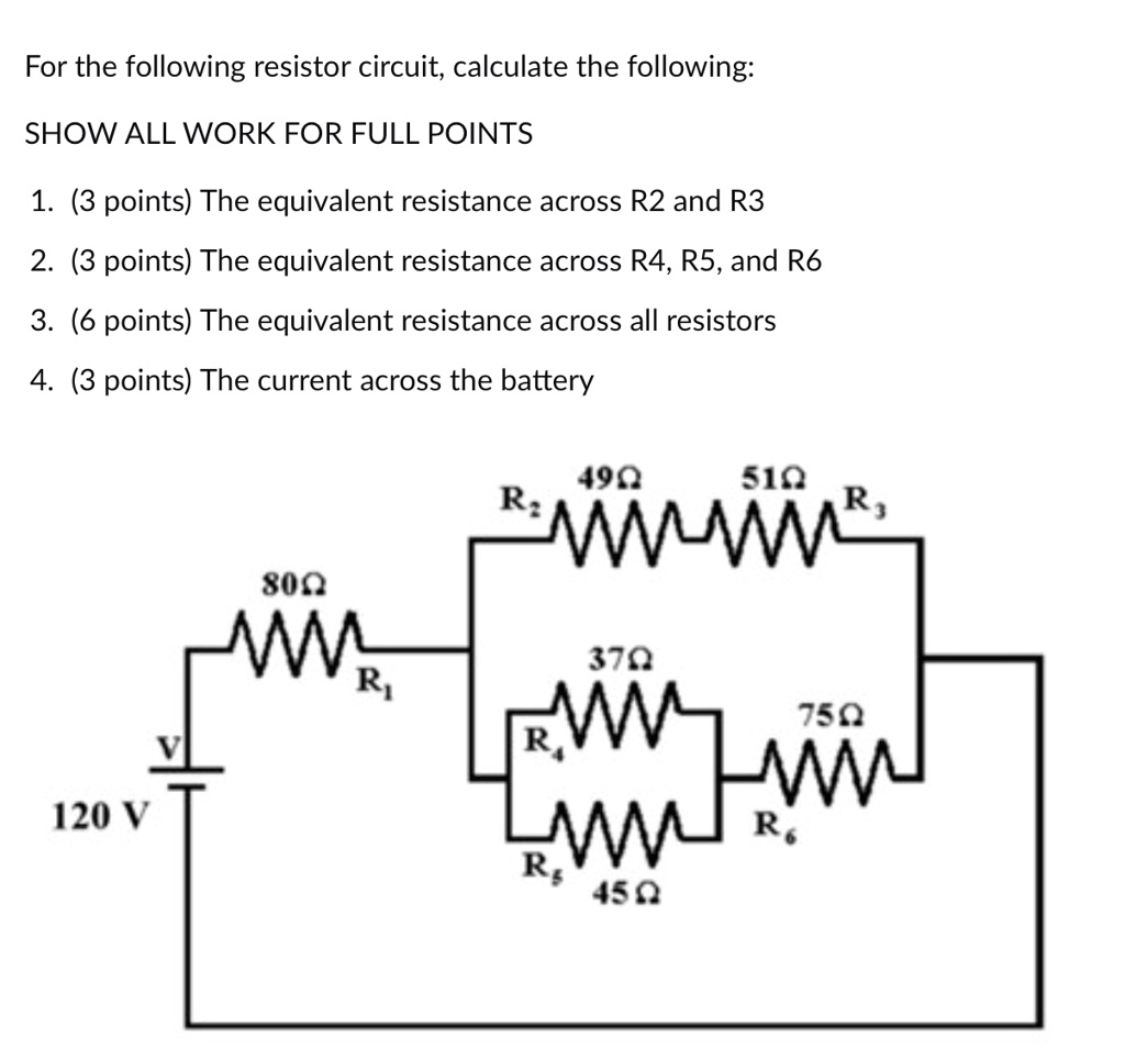 For the following resistor circuit, calculate the following: SHOW ALL WORK FOR FULL POINTS 1. (3 ...
