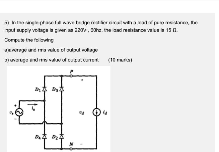 SOLVED: 5) In the single-phase full wave bridge rectifier circuit with a load of pure resistance ...