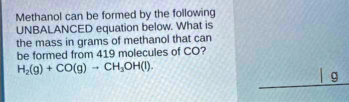 Methanol can be formed by the following UNBALANCED equation below. What ...