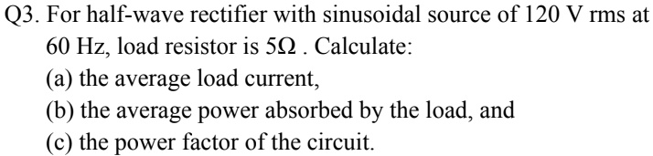 SOLVED: Q3. For half-wave rectifier with sinusoidal source of 120 V rms at 60 Hz, load resistor ...