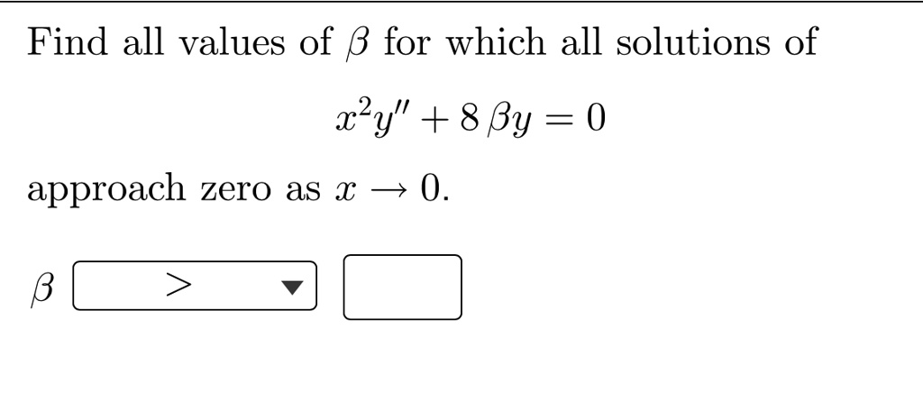 Find all values of β for which all solutions of x^2 y” + 8 β y = 0 approach zero as x → 0.