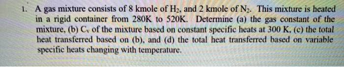 1. A gas mixture consists of 8 kmole of H2, and 2 kmole of N2. This ...